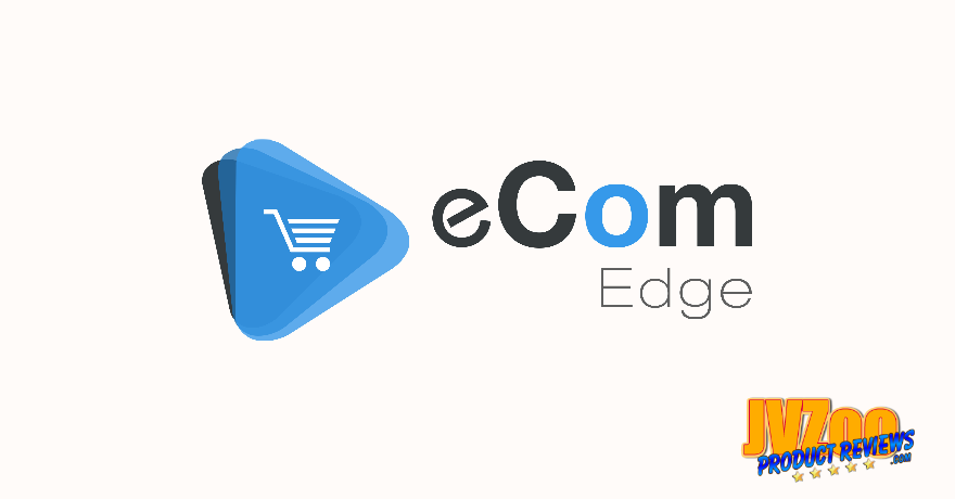 eCom Edge Review and Bonuses + SPECIAL BONUSES & COUPON | JVZooProductReviews.com